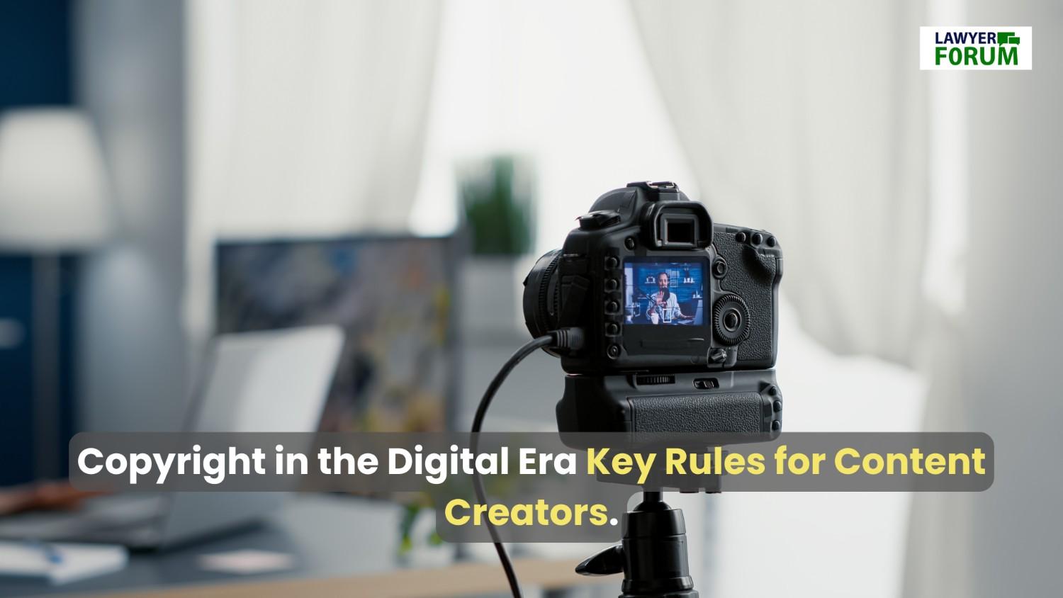 Copyright in the Digital Era Key Rules for Content Creators — LawyerForum